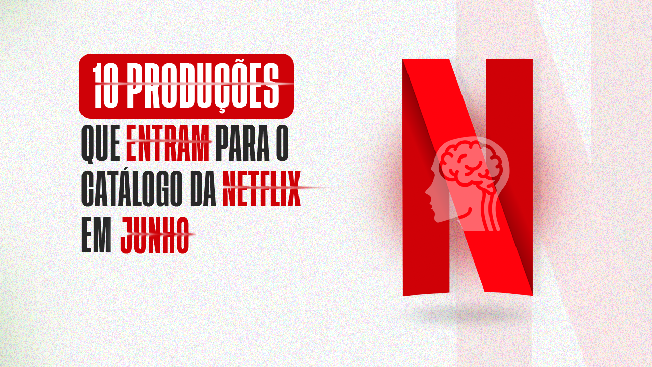 10 produções que entram para o catálogo da Netflix em Junho